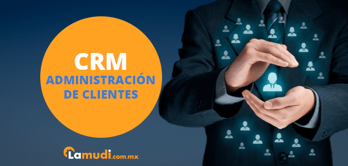 Qué es un CRM: Todo sobre la administración de las relaciones con clientes